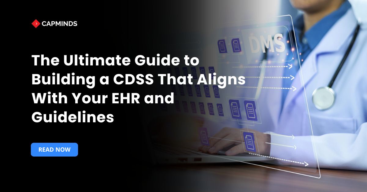 The Ultimate Guide to Building a CDSS That Aligns With Your EHR and Guidelines - CapMinds