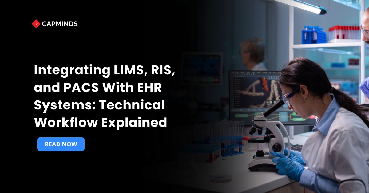 Integrating LIMS, RIS, and PACS With EHR Systems: Technical Workflow Explained - CapMinds
