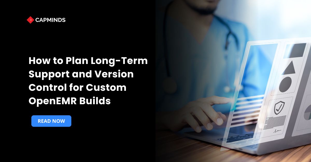 How to Plan Long-Term Support and Version Control for Custom OpenEMR Builds - CapMinds