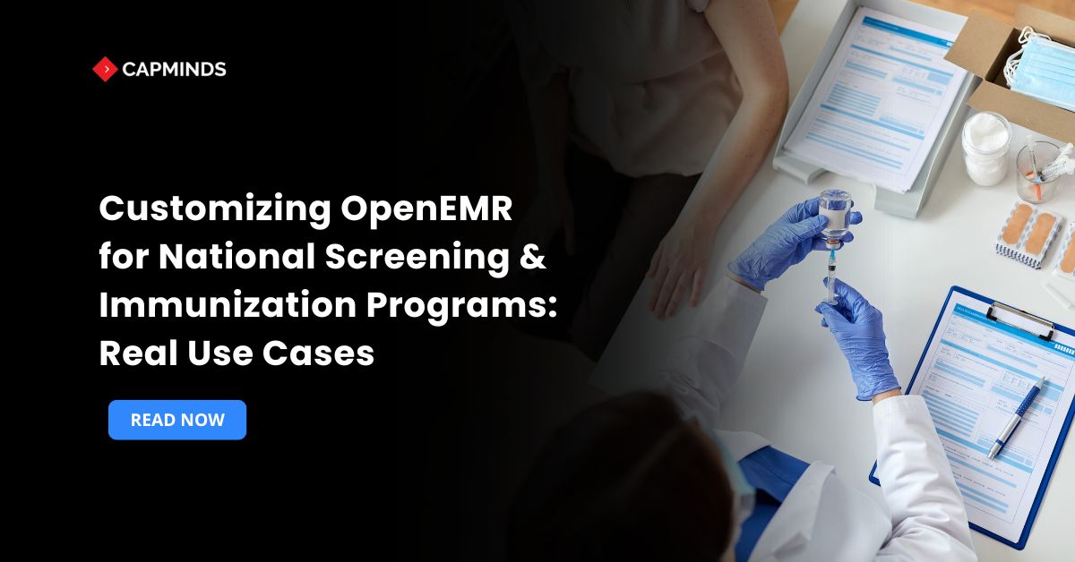 Customizing OpenEMR for National Screening & Immunization Programs: Real Use Cases - CapMinds