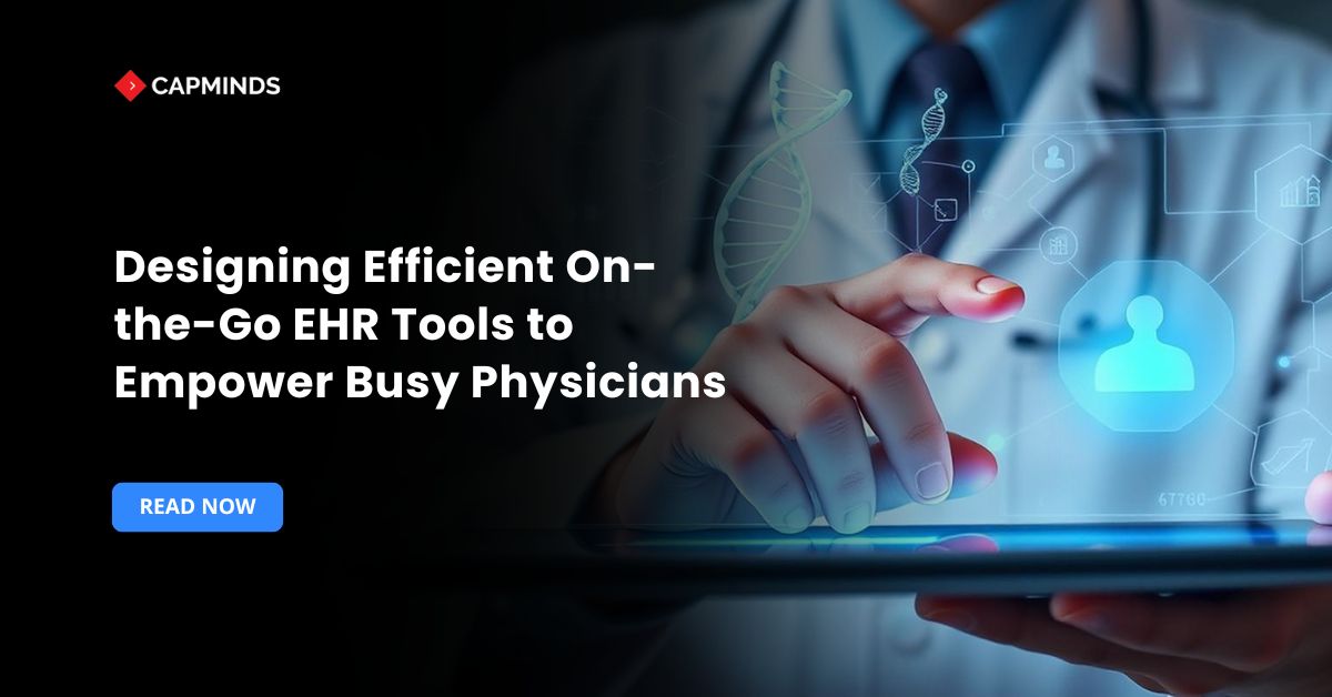 Designing On-the-Go EHR Tools for Busy Physicians - CapMinds