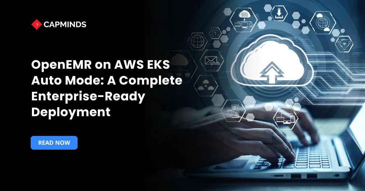 OpenEMR on AWS EKS Auto Mode: A Complete Enterprise-Ready Deployment - CapMinds