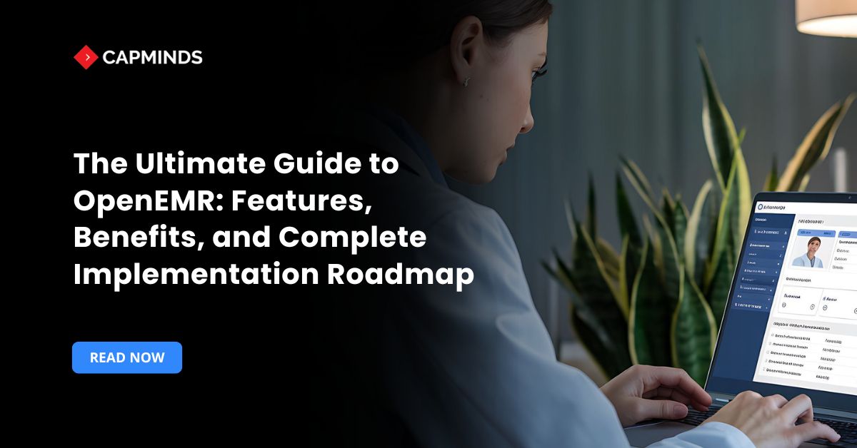 The Ultimate Guide to OpenEMR: Features, Benefits, and Complete Implementation Roadmap - CapMinds